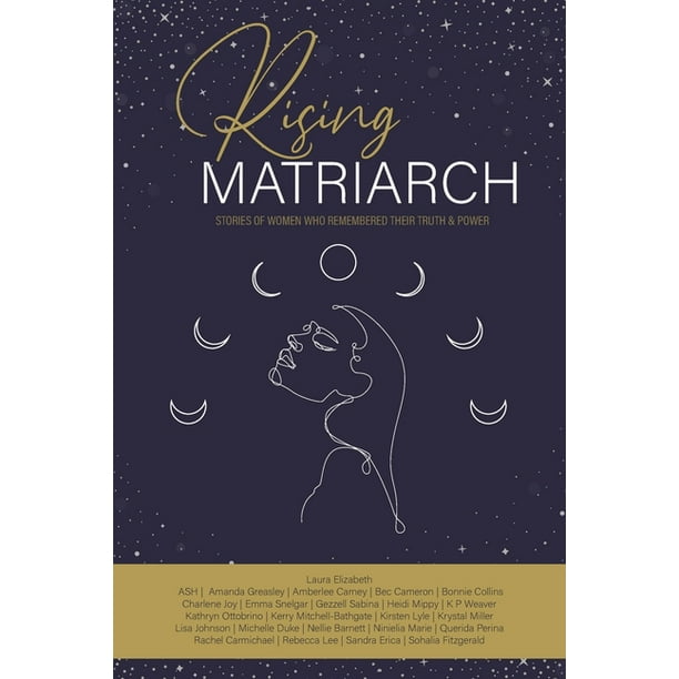 Rising Matriarch: Stories of women who remembered their truth and power ...