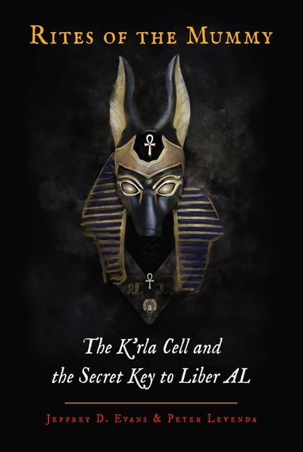 Rites of the Mummy: The K'Rla Cell and the Secret Key to Liber Al ...