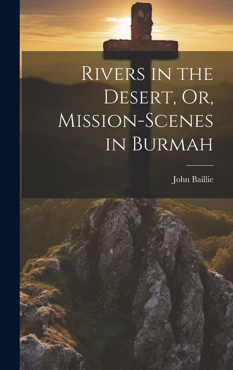 Rivers in the Desert, Or, Mission-Scenes in Burmah (Hardcover ...