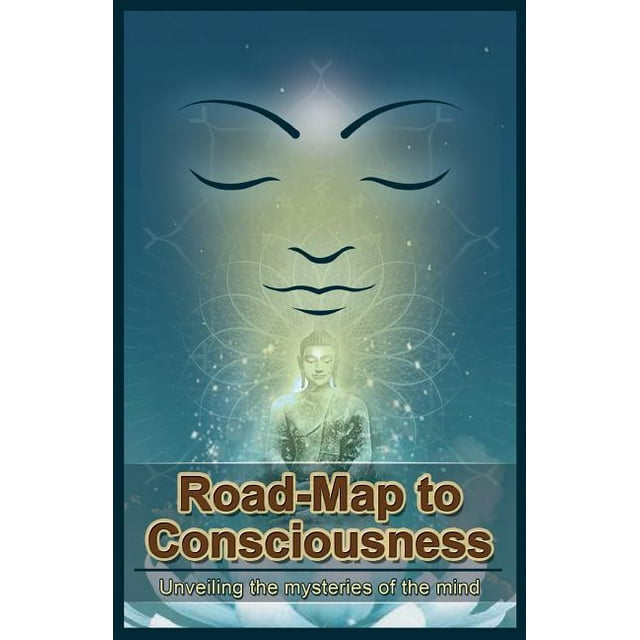 Road-Map to Consciousness: Unveiling the Mysteries of the Mind ...