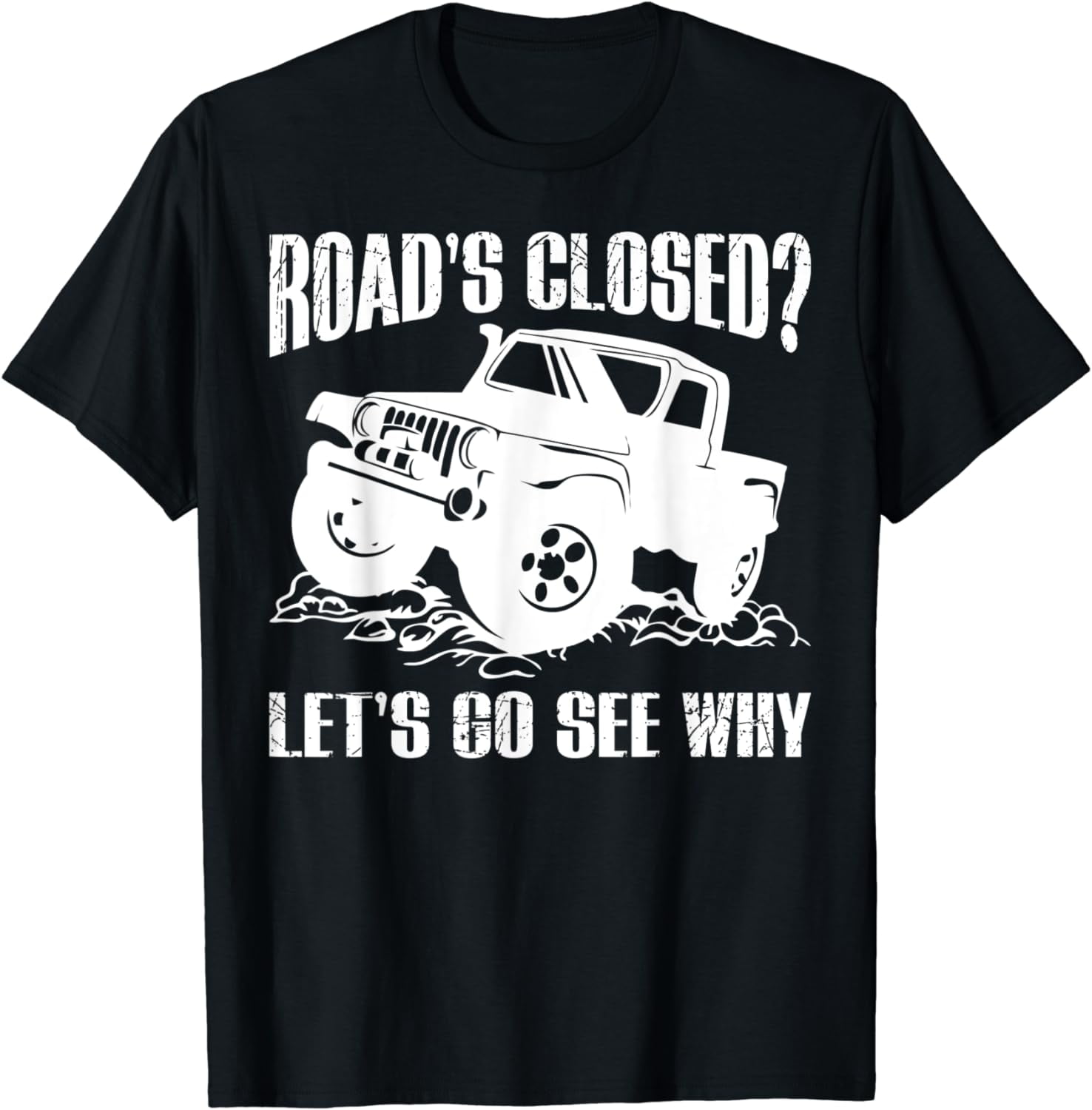 Road's Closed? Let's Go See Why Off Road Trip All Terrain T-Shirt ...