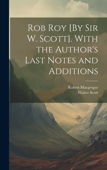 Rob Roy [By Sir W. Scott]. With the Author's Last Notes and Additions ...