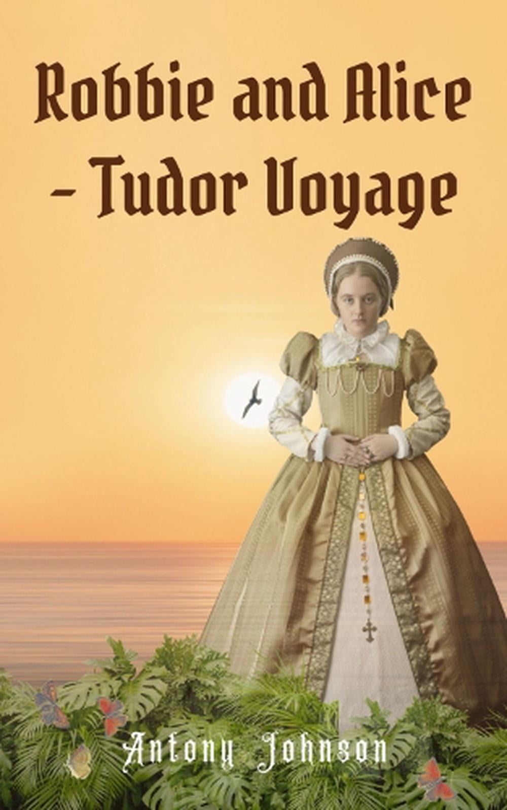 Antony Johnson Robbie and Alice - Tudor Voyage (Paperback) Robbie and ...