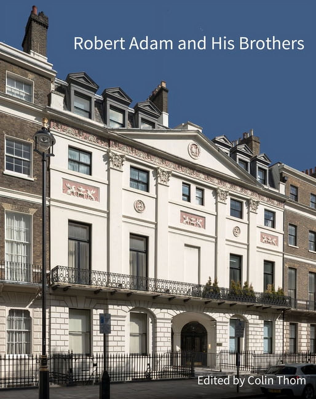 Robert Adam and His Brothers: New Light on Britain's Leading ...