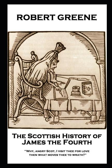 Robert Greene - The Scottish History of James the Fourth : Why, angry ...