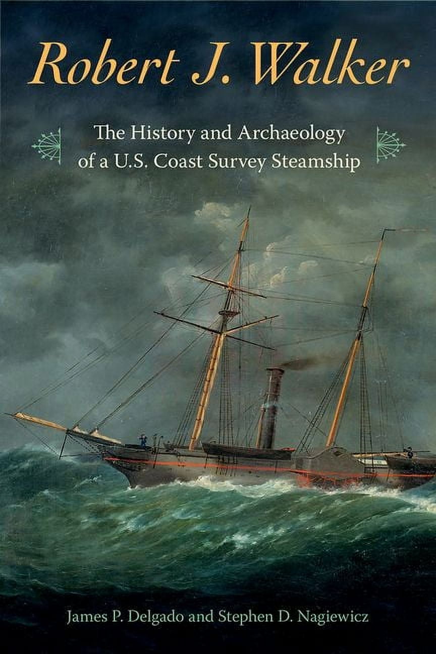 Robert J. Walker: The History and Archaeology of a U.S. Coast Survey ...