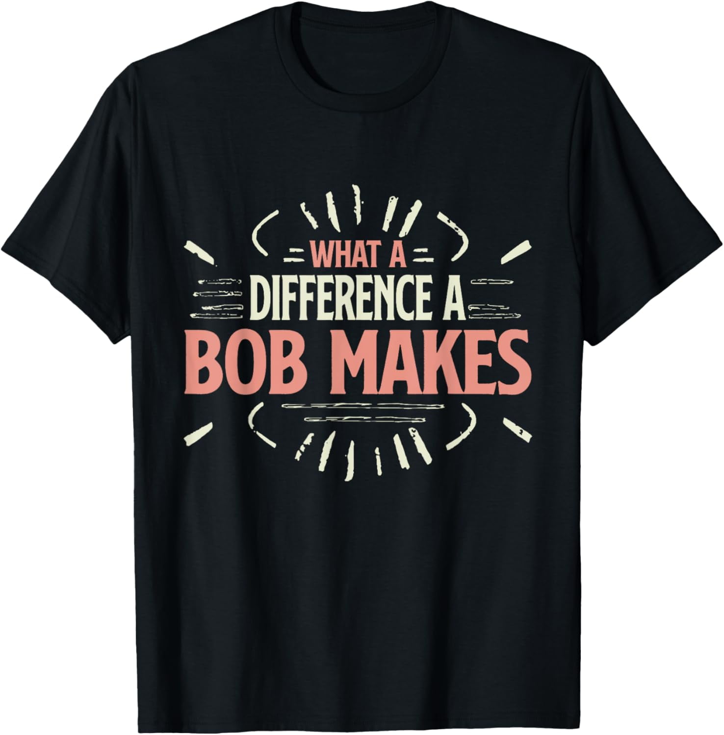 Robert Name Bob Joke Bobby What A Difference A Bob Makes T-Shirt100 ...