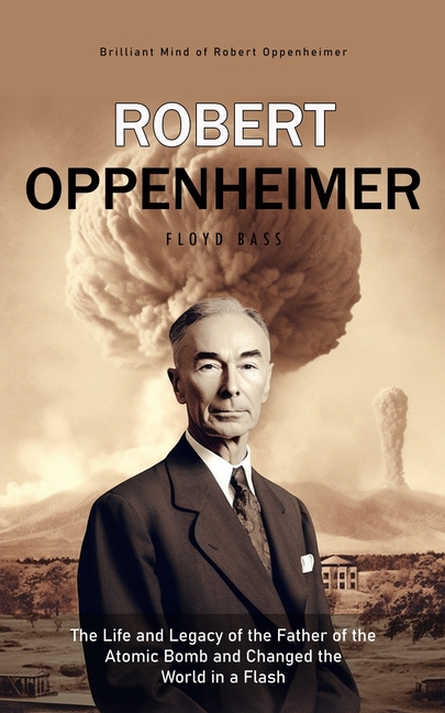 Robert Oppenheimer: Brilliant Mind of Robert Oppenheimer (The Life and ...