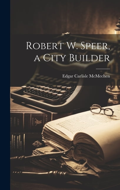Robert W. Speer, a City Builder (Hardcover) - Walmart.com