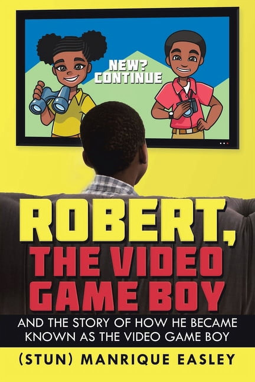 Robert, the Video Game Boy: And the Story of How He Became Known as the ...