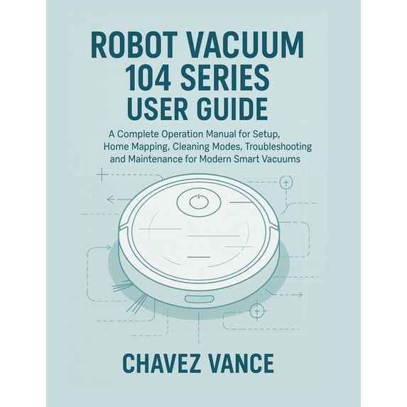 Robot Vacuum 104 Series User Guide: A Complete Operation Manual for ...