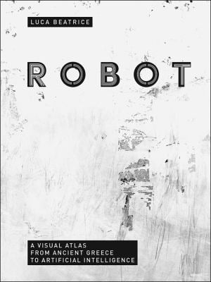 Pre-Owned Robot: A Visual Atlas from Ancient Greece to Artificial ...