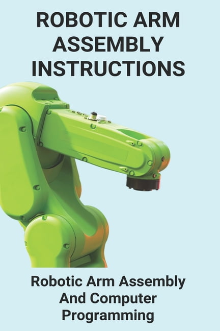 Robotic Arm Assembly Instructions: Robotic Arm Assembly And Computer Programming: You Are To ...