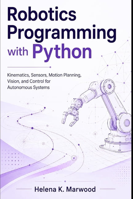 Robotics Programming with Python: Kinematics, Sensors, Motion Planning ...