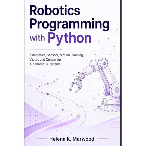 Robotics Programming with Python: Kinematics, Sensors, Motion Planning ...