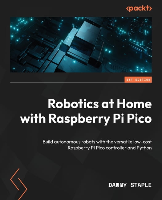 Robotics at Home with Raspberry Pi Pico: Build autonomous robots with the versatile low-cost ...