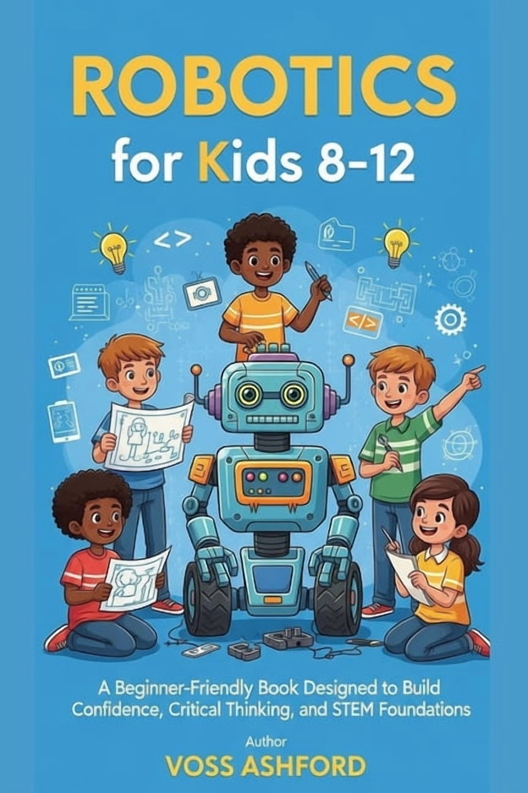 Robotics for Kids 8-12: A Beginner-Friendly Book Designed to Build ...