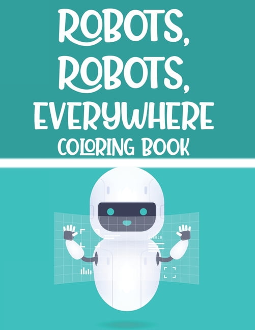 Robots, Robots, Everywhere Coloring Book : Awesome Illustrations And ...