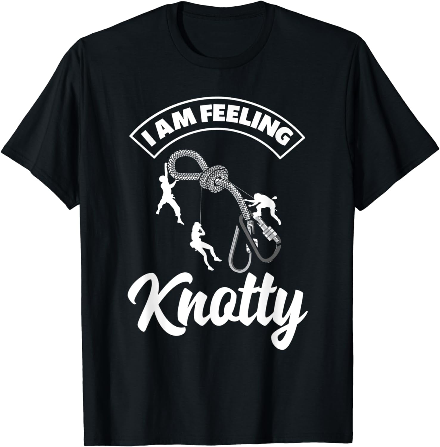 Rock Climbing Bouldering Climber I Am Feeling Knotty Pun T-Shirt ...
