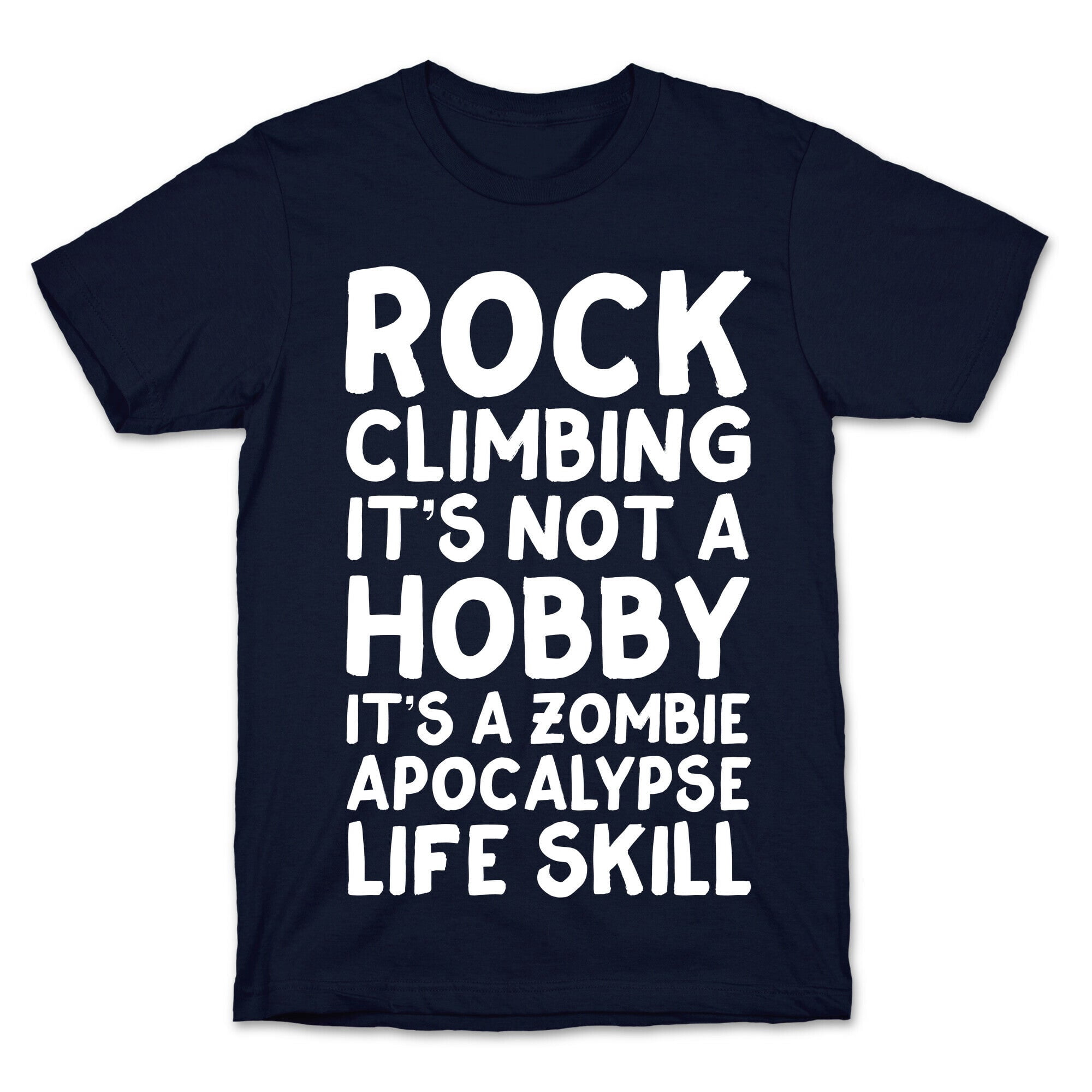 Rock Climbing Its Not A Hobby Its A Zombie Apocalypse Life Skill Tee ...