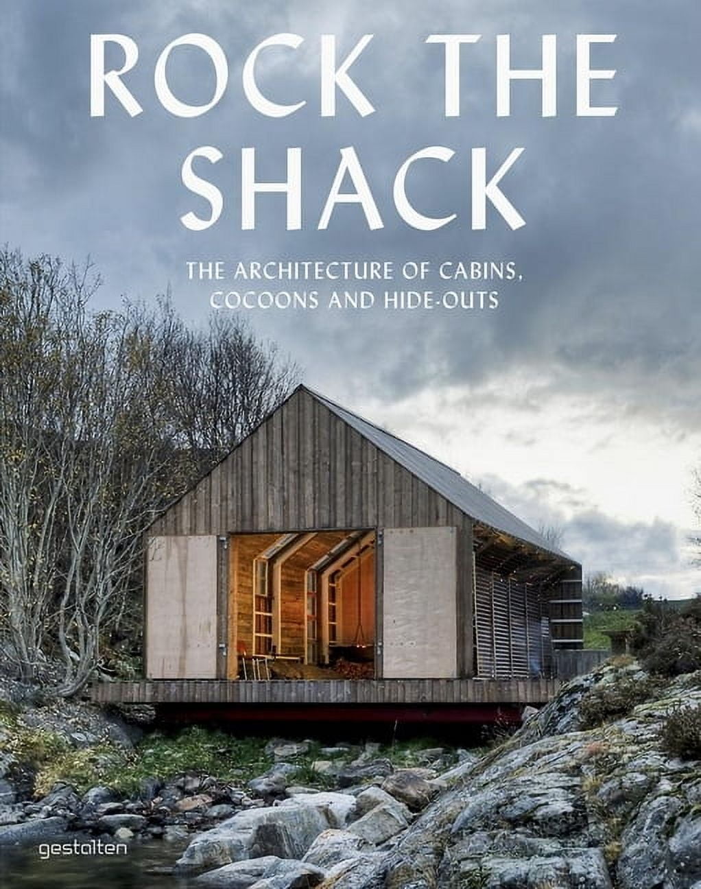 Rock the Shack: The Architecture of Cabins, Cocoons and Hide-Outs ...