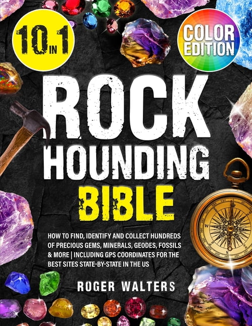 Rockhounding Bible: 10 in 1: How to Find, Identify and Collect Hundreds ...