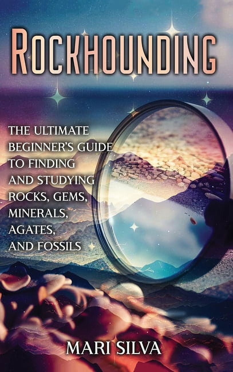 Rockhounding: The Ultimate Beginner's Guide to Finding and Studying ... Rockhounding: The Ultimate Beginner's Guide to Finding and Studying ...