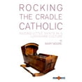 Pre-Owned Rocking the Cradle Catholic: Raising Little Saints in a ...