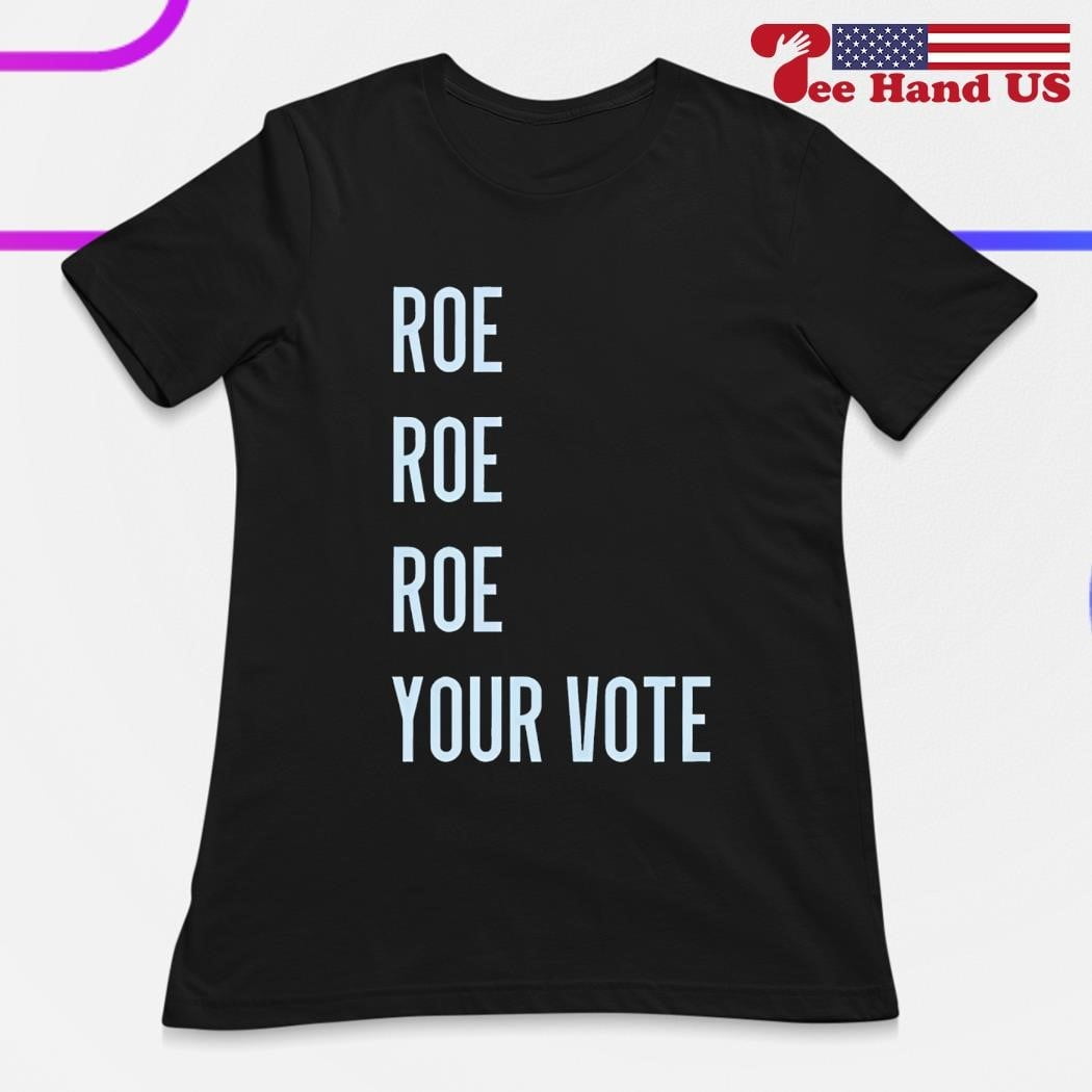 Roe Roe Roe Your Vote Shirt - Walmart.com
