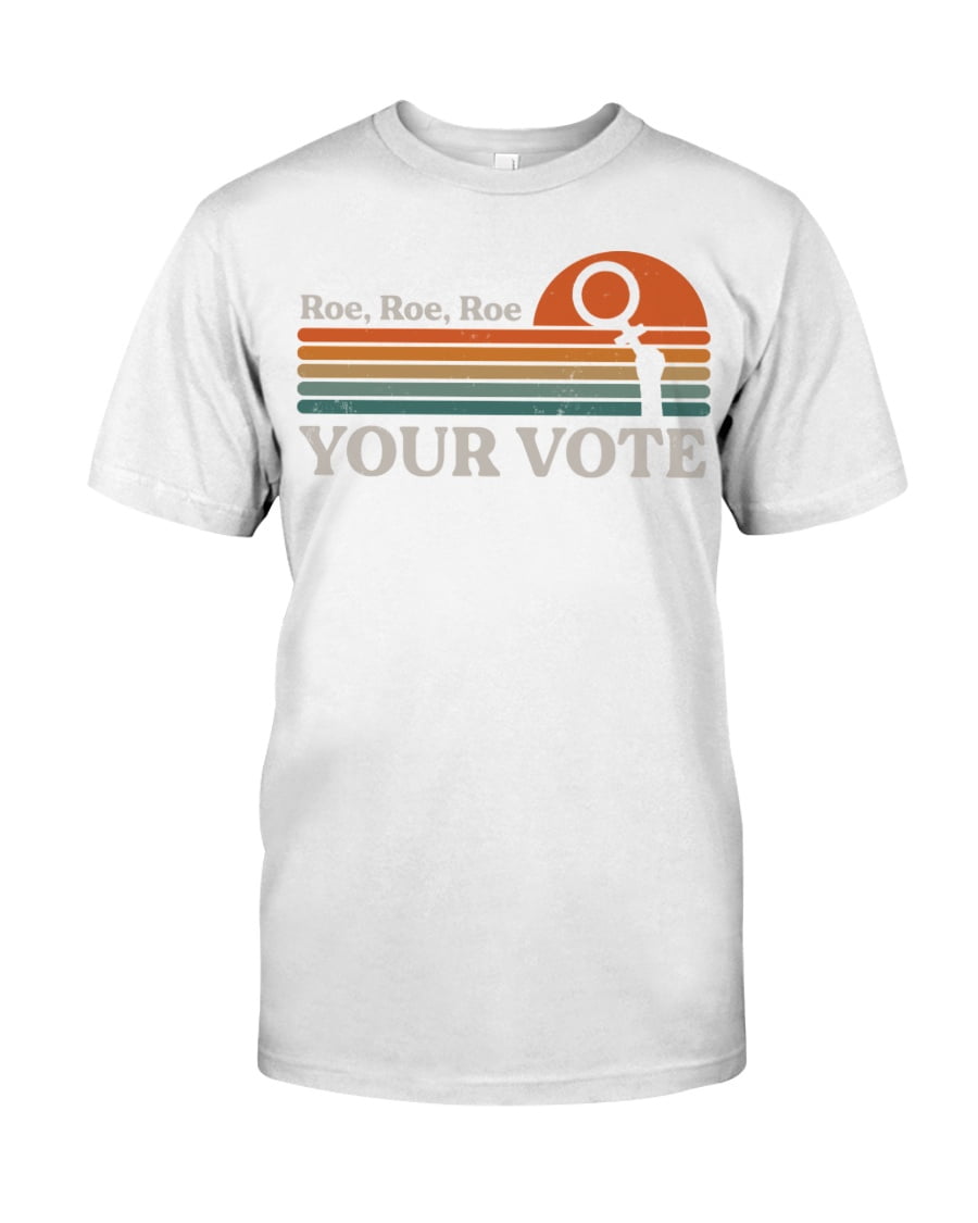 Roe Roe Roe Your Vote Classic T-Shirt - Walmart.com