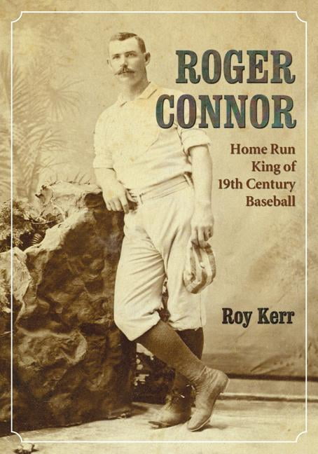 Roger Connor: Home Run King of 19th Century Baseball, (Paperback ...