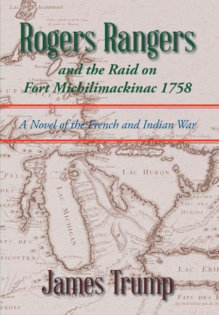 Rogers Rangers and the Raid on Fort Michilimackinac 1758: A Novel of ...