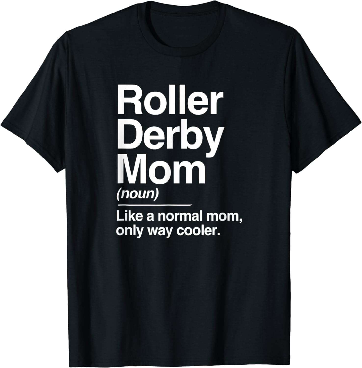 Roller Derby Mom Definition Normal Only Cooler Sports Gift T-Shirt ...