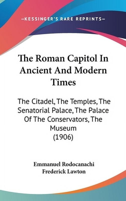 The Roman Capitol In Ancient And Modern Times : The Citadel, The ...