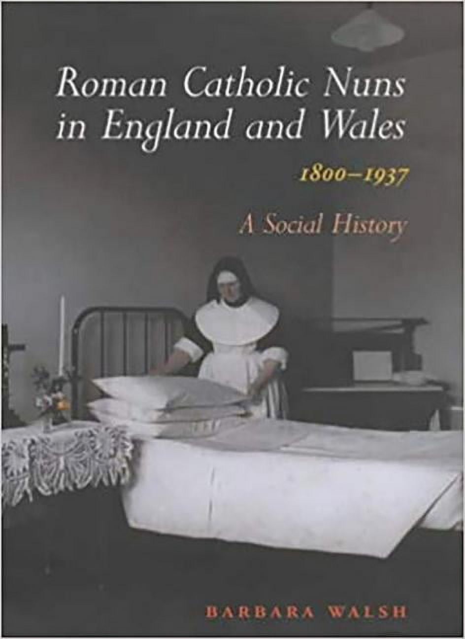 Roman Catholic Nuns in England and Wales, 1800-1937 : A Social History ...