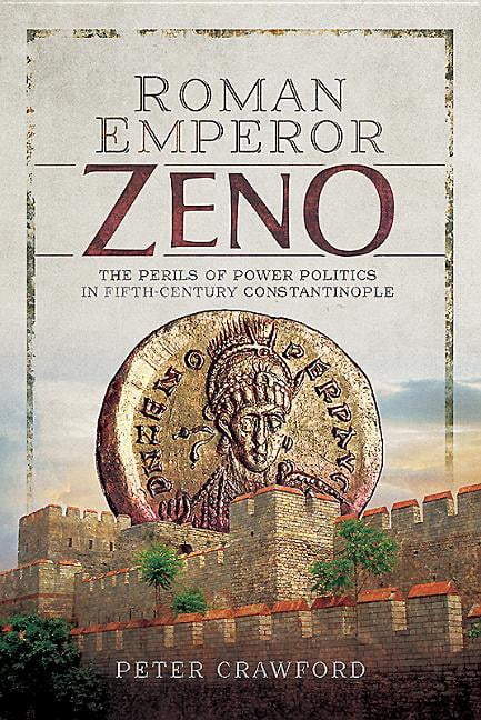 Roman Emperor Zeno: The Perils of Power Politics in Fifth-Century ...