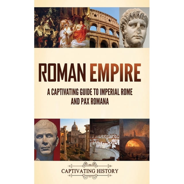 Roman Empire: A Captivating Guide to Imperial Rome and Pax Romana ...