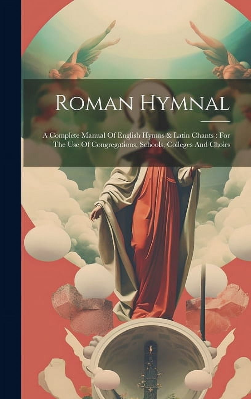 Roman Hymnal: A Complete Manual Of English Hymns & Latin Chants: For ...
