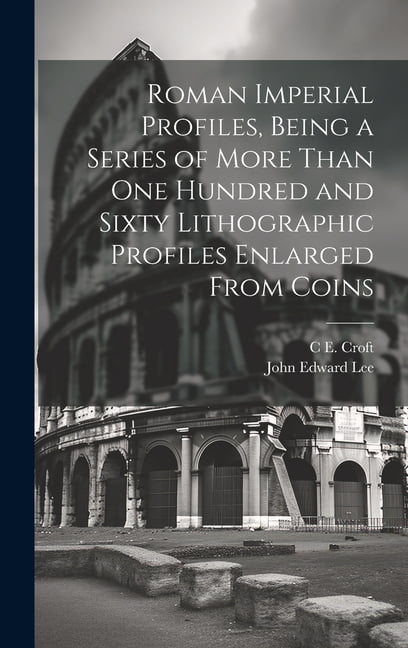 Roman Imperial Profiles, Being a Series of More Than One Hundred and ...