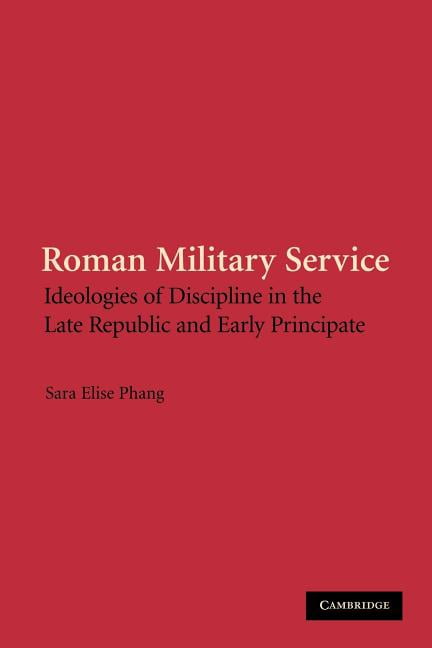 Roman Military Service: Ideologies of Discipline in the Late Republic ...