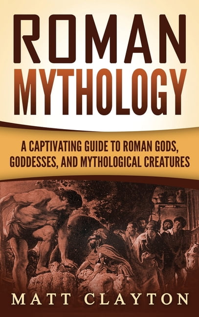 Roman Mythology: A Captivating Guide to Roman Gods, Goddesses, and ...