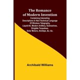 The Romance of Modern Invention; Containing Interesting Descriptions in ...