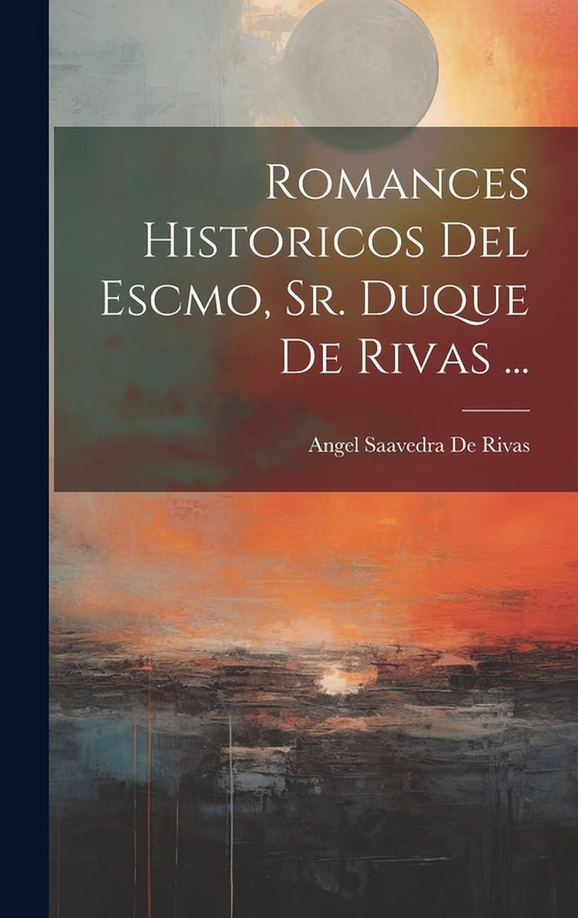 Romances Historicos Del Escmo, Sr. Duque De Rivas ... (Hardcover ...