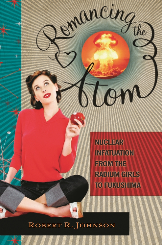 Pre-Owned Romancing the Atom: Nuclear Infatuation from the Radium Girls ...