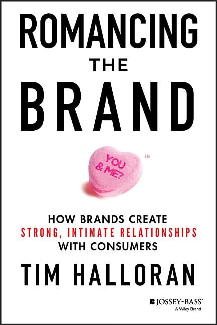 Romancing the Brand: How Brands Create Strong, Intimate Relationships ...