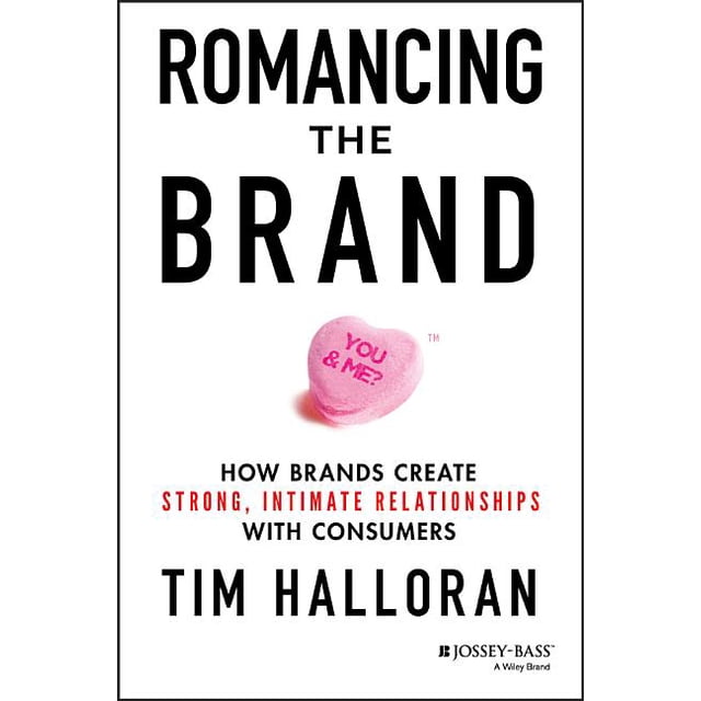 Romancing the Brand: How Brands Create Strong, Intimate Relationships ...