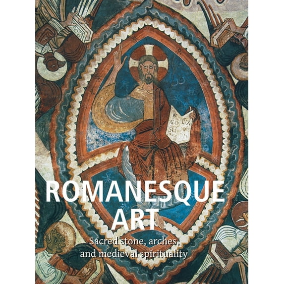 Romanesque Art: Sacred stone, arches, and medieval spirituality ...