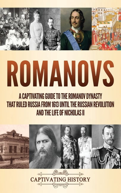 Romanovs: A Captivating Guide to the Romanov Dynasty that Ruled Russia ...