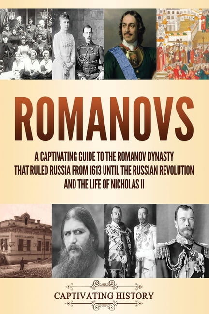 Romanovs: A Captivating Guide to the Romanov Dynasty that Ruled Russia ...