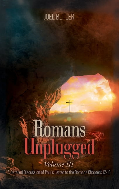 Romans Unplugged, Volume III: A Detailed Discussion of Paul's Letter to ...
